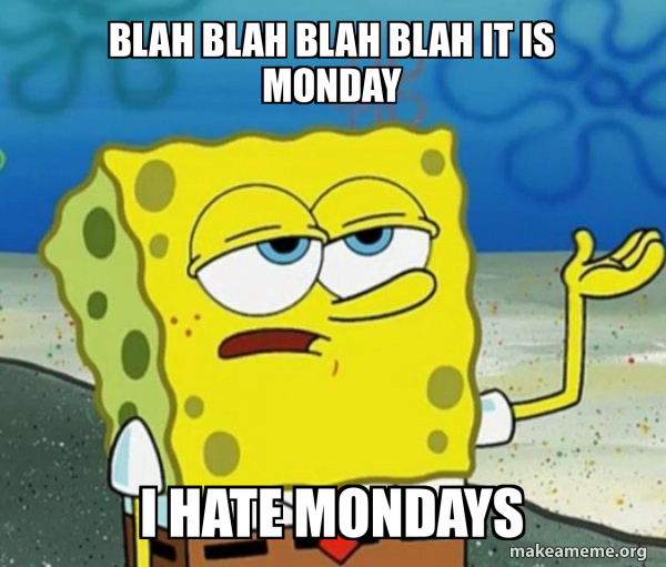 Blah blah blah blah it is Monday I hate Mondays - Tough SpongeBob Meme ...