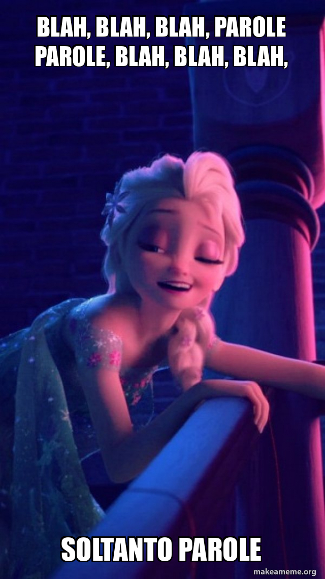 Blah, blah, blah, parole parole, Blah, blah, blah, Soltanto parole ...