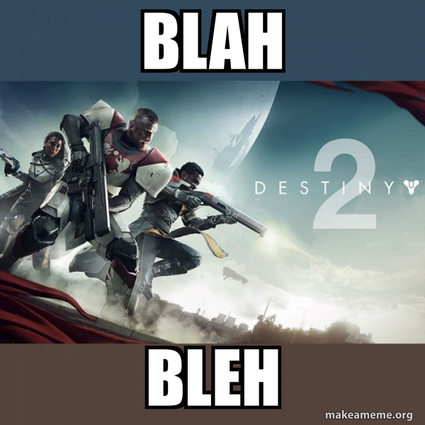 blah bleh - Destiny 2 | Make a Meme
