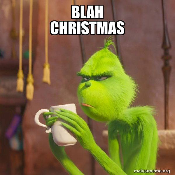 blah christmas - Grinch Meme Generator