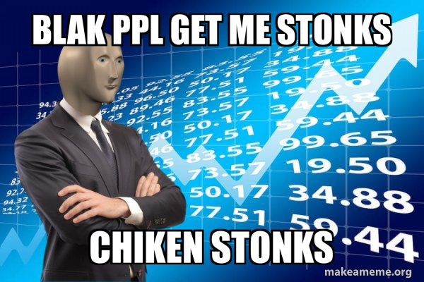 blaK PPL get me stonks Chiken stonks - Stonks Only Go Up Meme Generator
