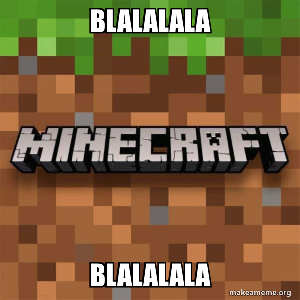 blalalala Blalalala - Minecraft Meme Generator