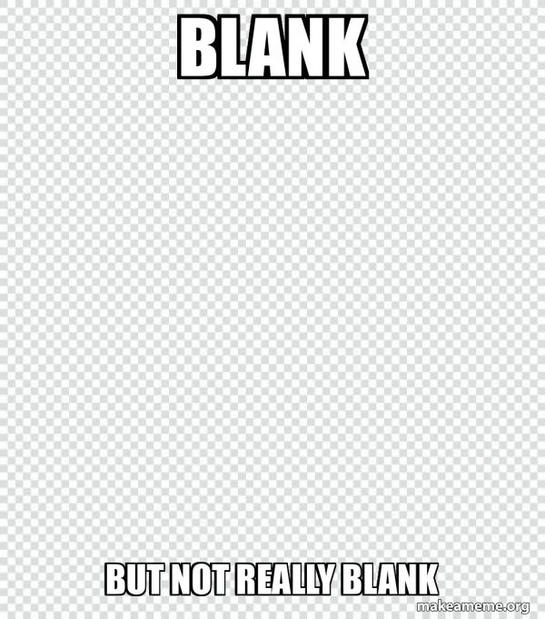 Blank But not really blank - Free Meme Generator