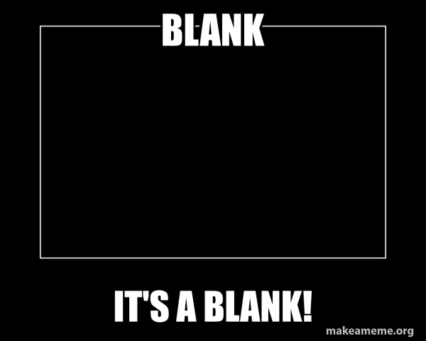 Blank It's a Blank! - Motivational Meme | Make a Meme