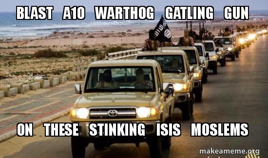 Blast A10 Warthog Gatling Gun on these stinking ISIS moslems - Blast ...