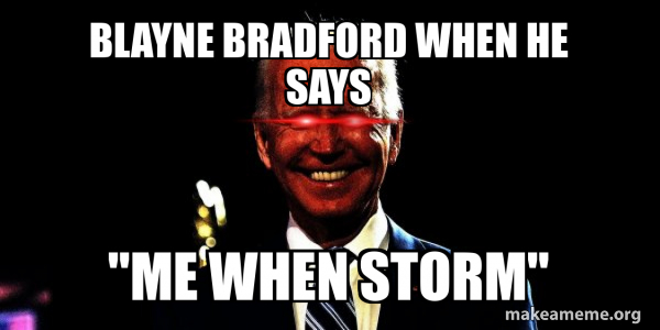 Blayne Bradford when he says "Me when storm" - Dark Brandon Meme Generator