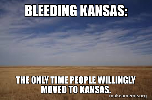 Bleeding Kansas: the only time people willingly moved to Kansas. Meme ...
