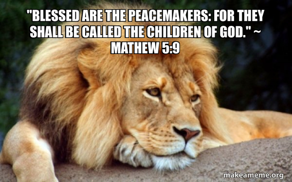 "Blessed are the peacemakers: for they shall be called the children of ...
