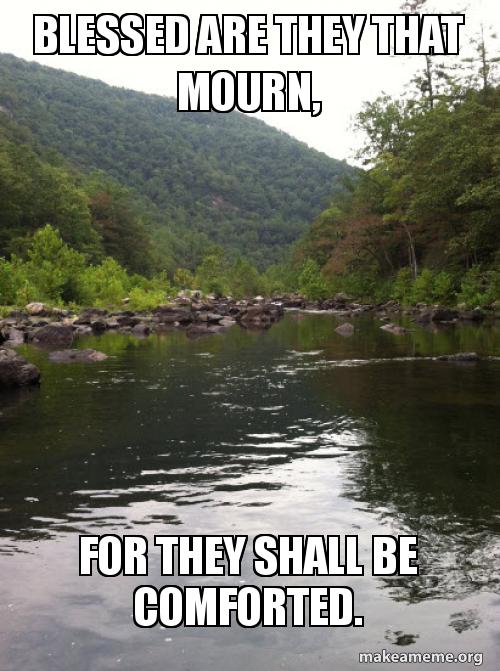 Blessed are they that mourn, for they shall be comforted. - Blessed Are ...