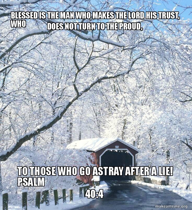 Blessed is the man who makes the Lord his trust, who does not turn to ...