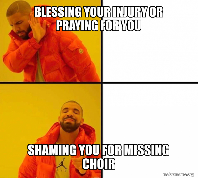 Blessing your injury or praying for you ShaminG you for missing choir ...