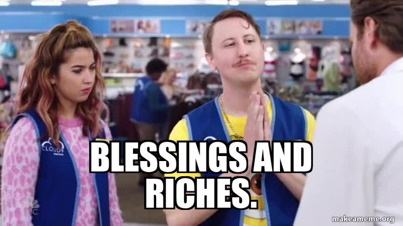 Blessings and riches. Meme Generator