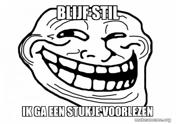 Blijf Stil Ik ga een stukje voorlezen - Trollface Meme Generator