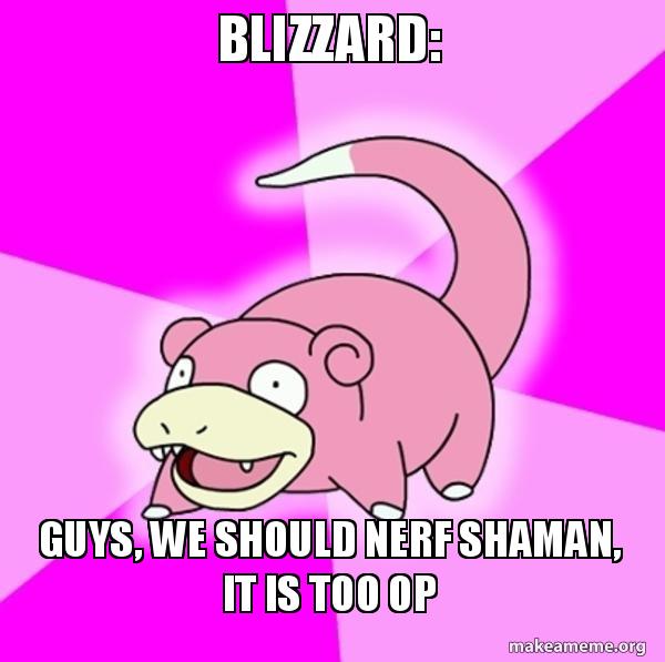 Blizzard: Guys, we should nerf shaman, it is too OP - Slowpoke the ...