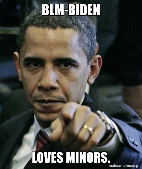 BLM-Biden Loves Minors. - Angry Obama Meme Generator