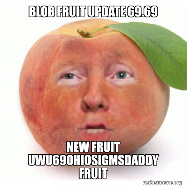 Blob fruit update 69.69 New fruit uwu69ohiosigmsdaddy fruit - Impeached ...