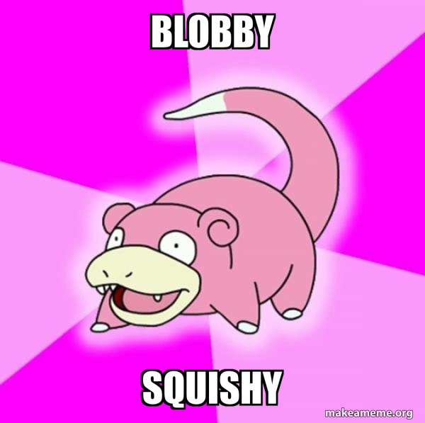 blobby squishy - Slowpoke the Pokemon Meme Generator