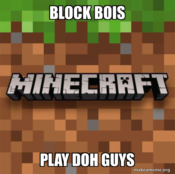 BLOCK BOIS PLAY DOH GUYS - Minecraft Meme Generator
