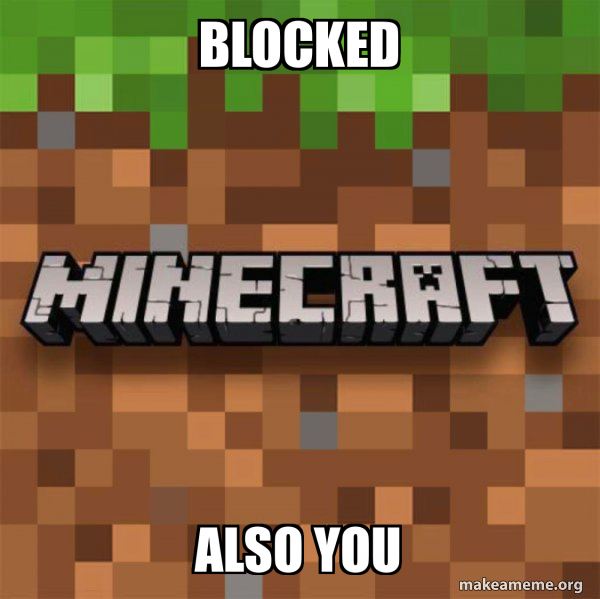 Blocked Also you - Minecraft Meme Generator