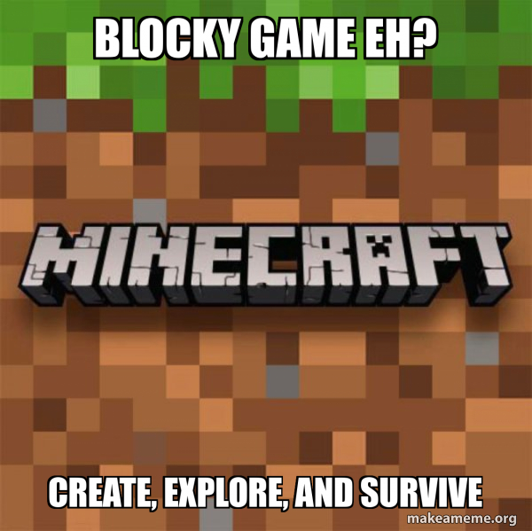 Blocky game eh? Create, explore, and survive - Minecraft Meme Generator