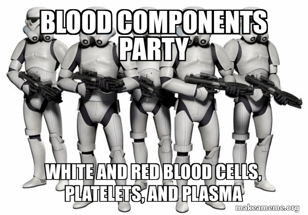 blood components party white and red blood cells, platelets, and plasma - Storm Troopers Meme ...