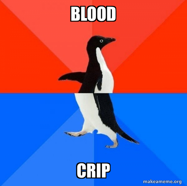 blood crip - Socially Awesome Awkward Penguin Meme Generator