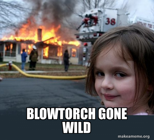 blowtorch gone wild - Disaster Girl Meme Generator