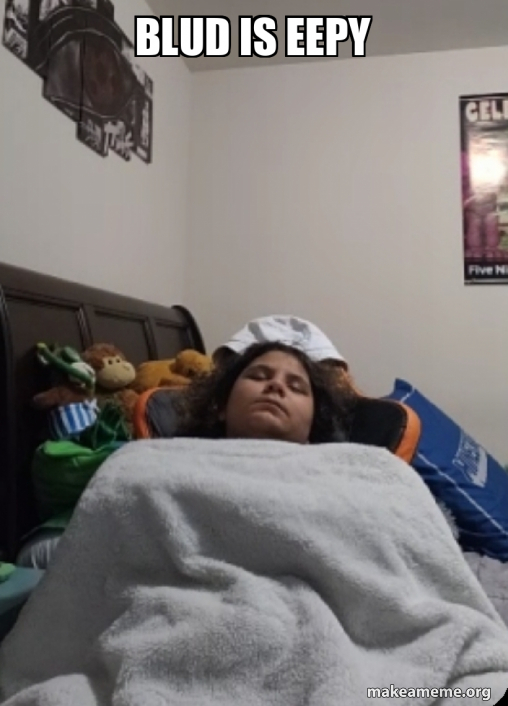 Blud is eepy Meme Generator
