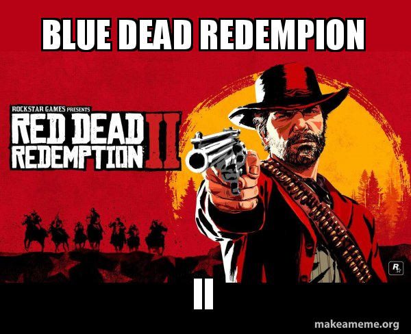blue dead redempion II - Red Dead Redemption Two ( RDR2 ) Meme Generator