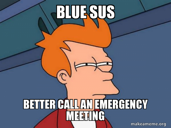 Blue sus Better call an emergency meeting - Futurama Fry Meme Generator