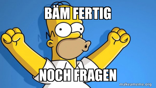 Bäm fertig noch fragen - Happy Homer Meme Generator
