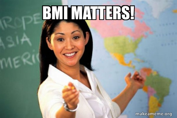 BMI matters! - Unhelpful High School Teacher Meme Generator