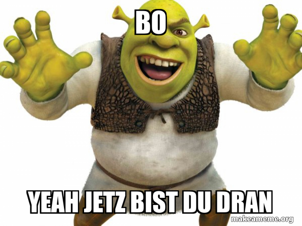 Bo Yeah jetz bist du dran - Shrek Meme Generator