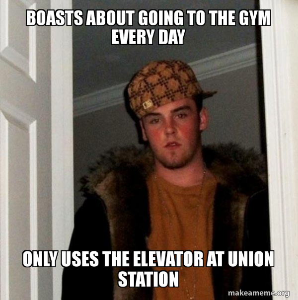 Boasts about going to the gym every day Only uses the elevator at Union Station - Scumbag Steve ...