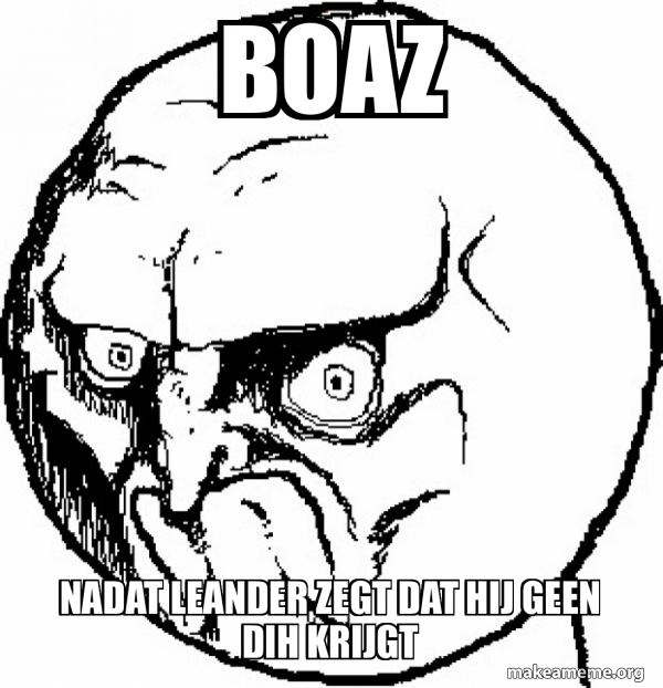 boaz nadat leander zegt dat hij geen dih krijgt - No Rage Face Meme ...