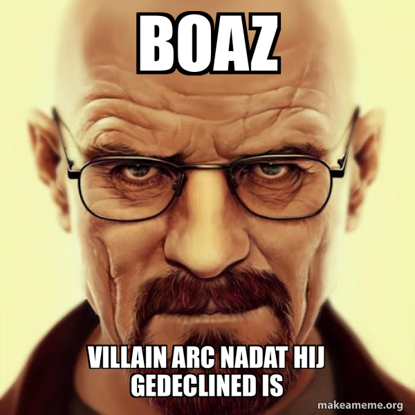 boaz villain arc nadat hij gedeclined is - Walter White Breaking Bad Meme Generator