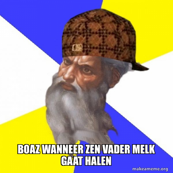 boaz wanneer zen vader melk gaat halen - Scumbag Advice God Meme Generator