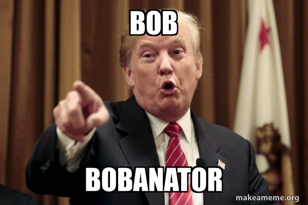 Bob Bobanator - Donald Trump Says Meme Generator