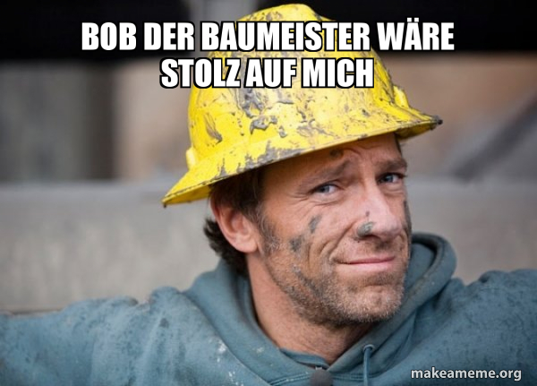 Bob der Baumeister wÃ¤re stolz auf mich - A Dirty Job Meme Generator