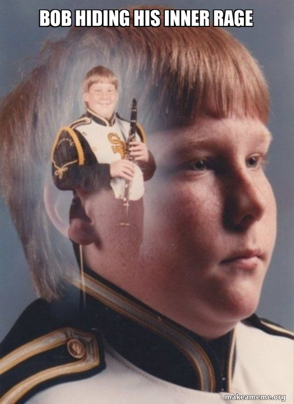 Bob hiding his inner rage - PTSD Clarinet Boy Meme Generator