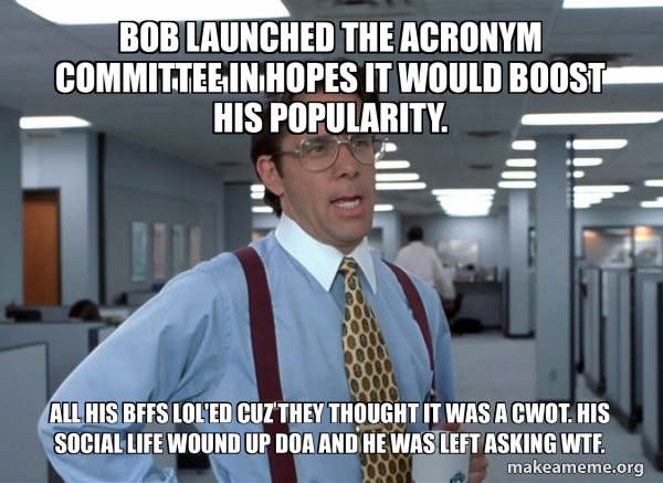 Bob launched the Acronym committee in hopes it would boost his ...