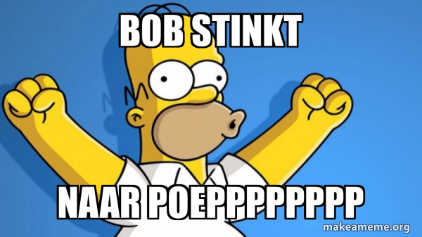bob stinkt naar POEPPPPPPPP - Happy Homer Meme Generator
