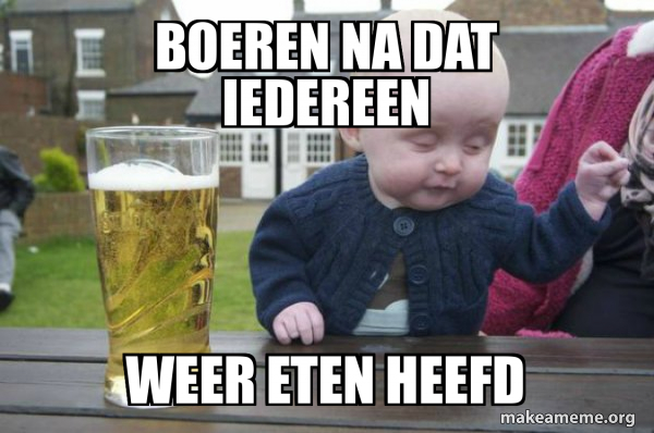 boeren na dat iedereen weer eten heefd - Drunk Baby Meme Generator