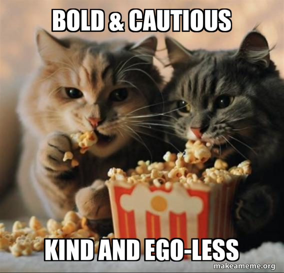 BOLD & CAUTIOUS KIND AND EGO-LESS Meme Generator