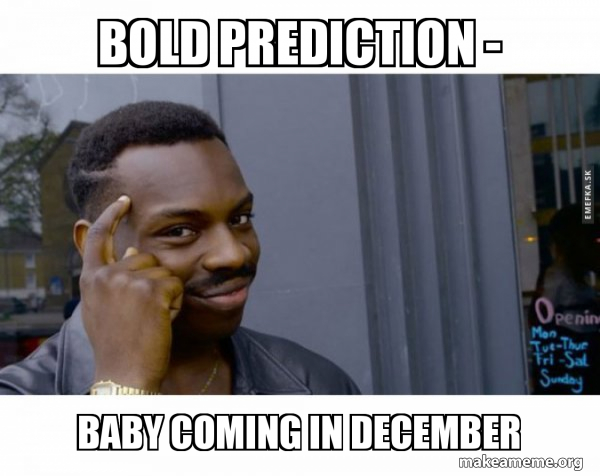 Bold prediction - Baby coming in December - Roll Safe Black Guy ...