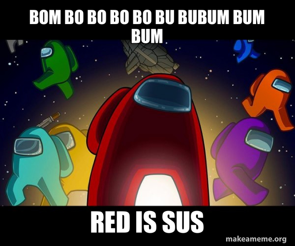 Bom Bo Bo Bo Bo bu Bubum Bum Bum Red is sus - Among Us Meme Generator