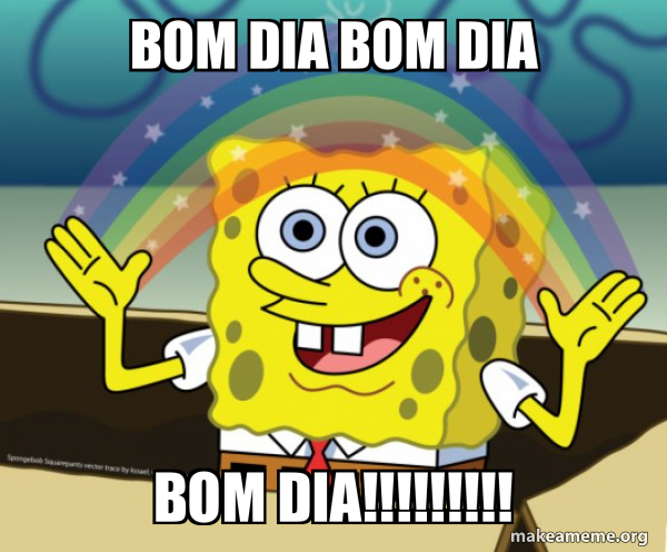 bom dia bom dia bom dia!!!!!!!!! - Rainbow SpongeBob Meme Generator