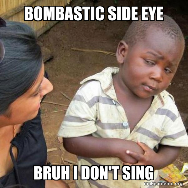 Bombastic side eye BRUH I don't Sing - Skeptical Third World Kid Meme ...