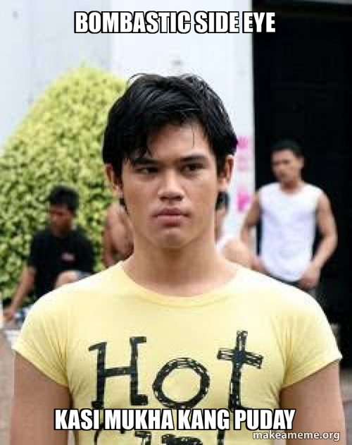 Bombastic side eye Kasi mukha KAng puday Meme Generator
