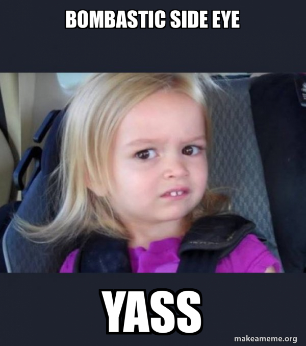 bombastic side eye yass - Side-Eyes Chloe Meme Generator